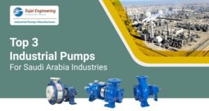 Top 3 Industrial Pumps For Saudi Arabia Industries